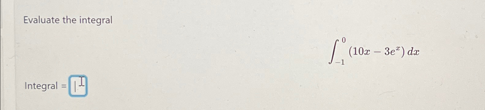 Solved Evaluate the integral∫-10(10x-3ex)dxIntegral = | Chegg.com