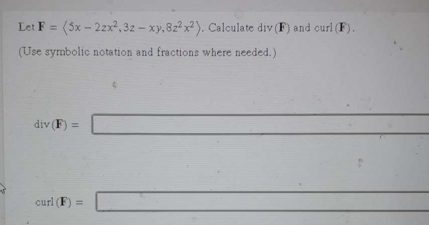 Solved Let F=(:5x-2zx2,3z-xy,8z2x2:). Calculate div (F) | Chegg.com Solved Let F=(:5x-2zx2,3z-xy,8z2x2:). Calculate div (F) | Chegg.com
