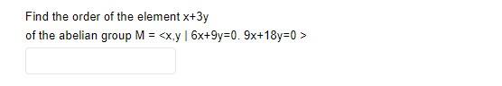 Solved Find the order of the element x+3y of the abelian | Chegg.com