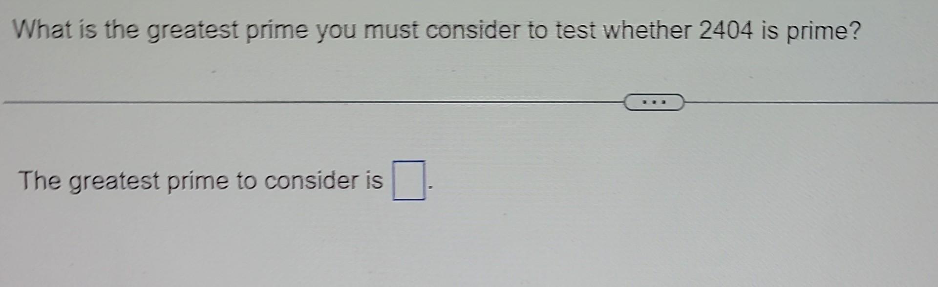 Solved What is the greatest prime you must consider to test | Chegg.com