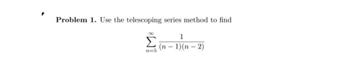 Solved Problem 1. Use the telescoping series method to find | Chegg.com