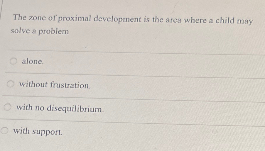 Solved The zone of proximal development is the area where a | Chegg.com
