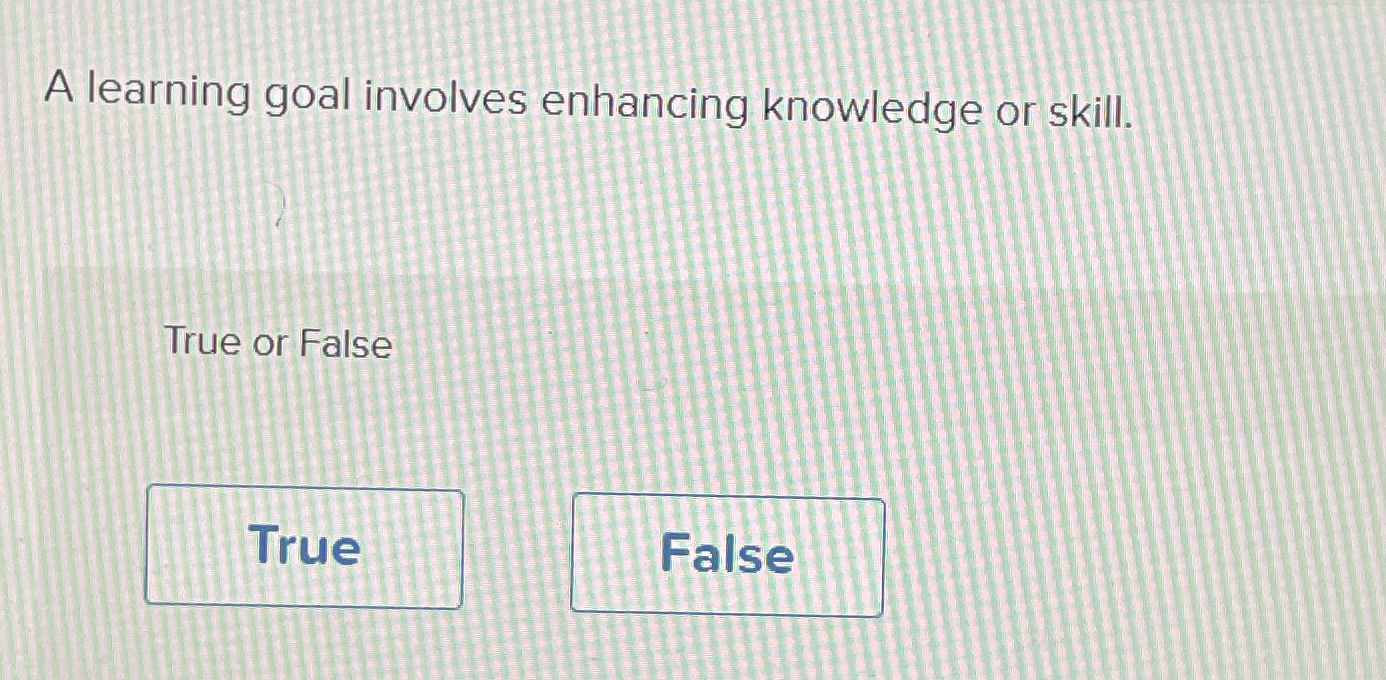 Solved A learning goal involves enhancing knowledge or | Chegg.com