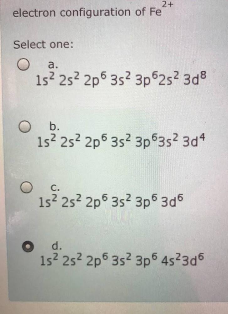 Solved 2+ electron configuration of Fe Select one: a. 1s 2s | Chegg.com