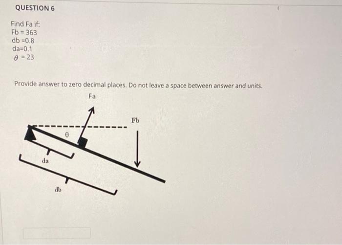 Solved QUESTION 6 Find Fa if: Fb=363db=0.8da=0.1θ=23 Provide | Chegg.com