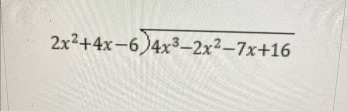 Solved \( 2 x ^ { 2 } + 4 x - 6 \longdiv { 4 x ^ { 3 } - 2 x | Chegg.com