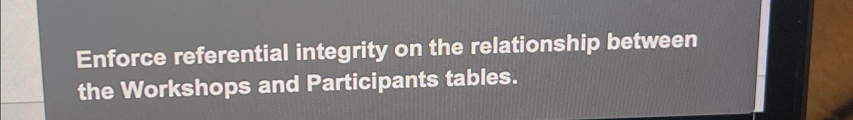 Solved Enforce referential integrity on the relationship | Chegg.com