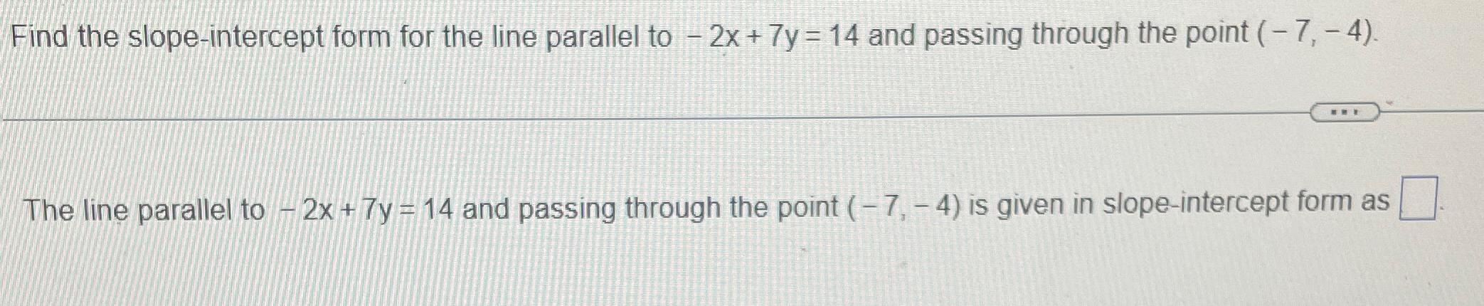 Solved Find the slope-intercept form for the line parallel | Chegg.com