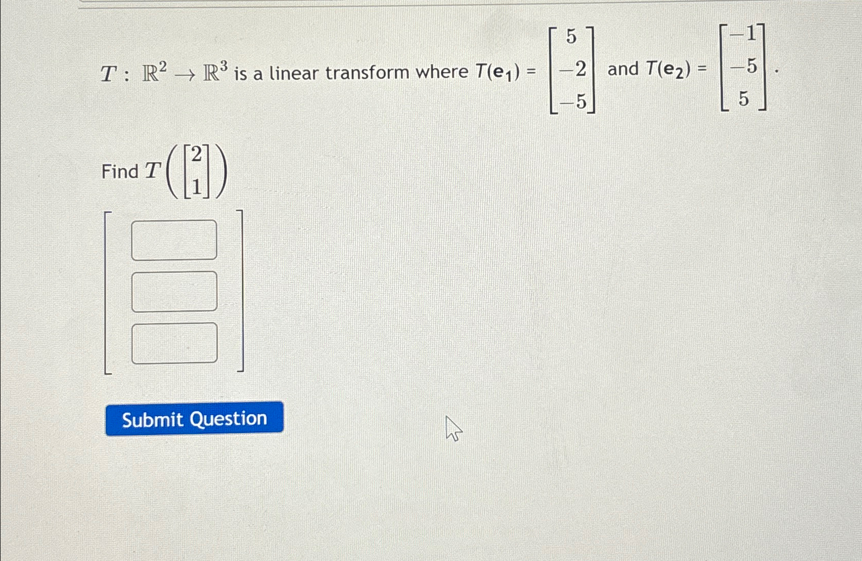 Solved T:R2→R3 ﻿is a linear transform where T(e1)=[5-2-5] | Chegg.com