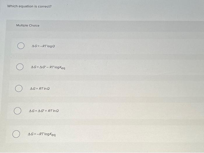 Solved Which equation is correct? Multiple Choice ΔG=−RTlogQ | Chegg.com