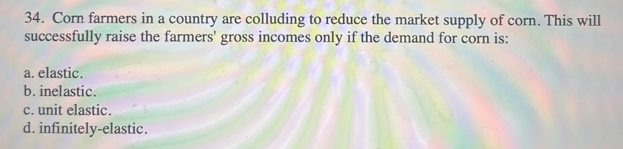 Solved Corn farmers in a country are colluding to reduce the | Chegg.com