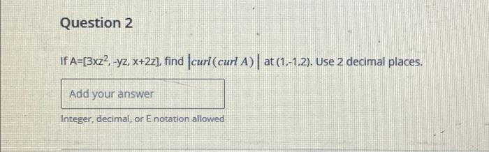Solved Question 2 If A=[3xz², -yz, x+2z], find curl (curl A) | Chegg.com