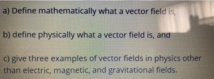 Solved a) Define mathematically what a vector field is, b) | Chegg.com