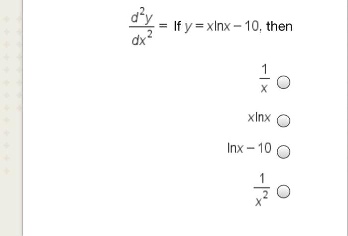 Solved dy = If y = xlnx - 10, then = to Х xinx Inx - 10 O 1 | Chegg.com