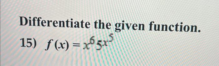 Solved Differentiate the given function. 15) f (x) = x = | Chegg.com