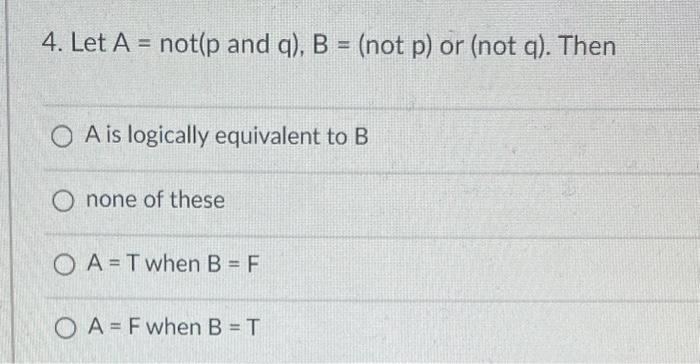 Solved 4. Let A=not(p and q),B=(notp) or (notq). Then A is | Chegg.com