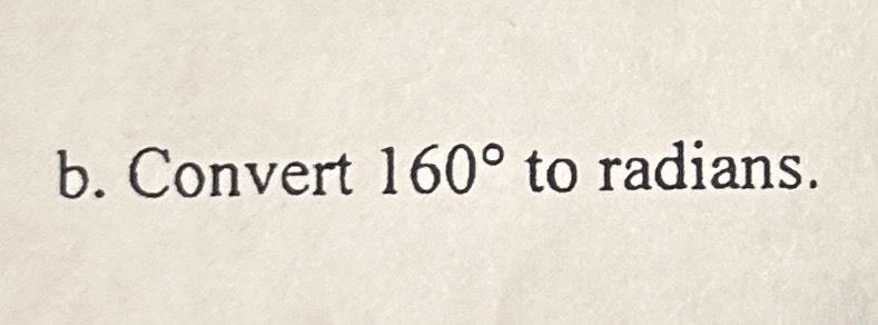 Solved b. ﻿Convert 160° ﻿to radians. | Chegg.com