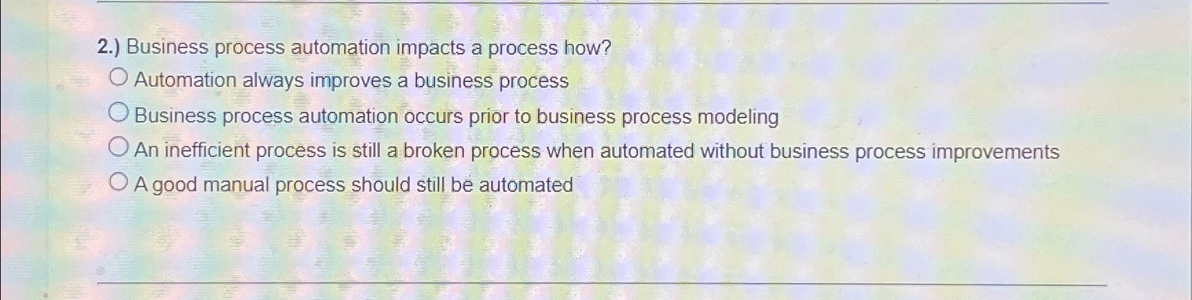 Solved 2.) ﻿Business process automation impacts a process | Chegg.com