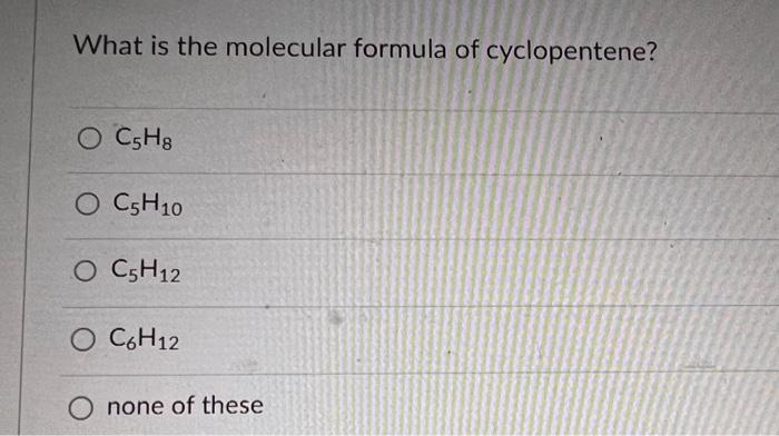 Solved What is the molecular formula of cyclopentene? C5H8 | Chegg.com