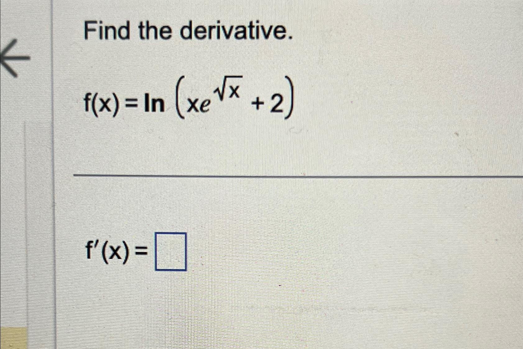 Solved Find the derivative.f(x)=ln(xex2+2)f'(x)= | Chegg.com