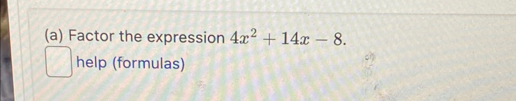 Solved (a) ﻿Factor the expression 4x2+14x-8. ﻿help | Chegg.com