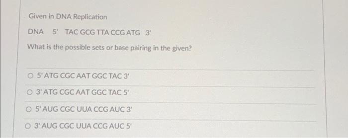 Solved Given in DNA Replication DNA 5' TAC GCG TTA CCG ATG 3 | Chegg.com