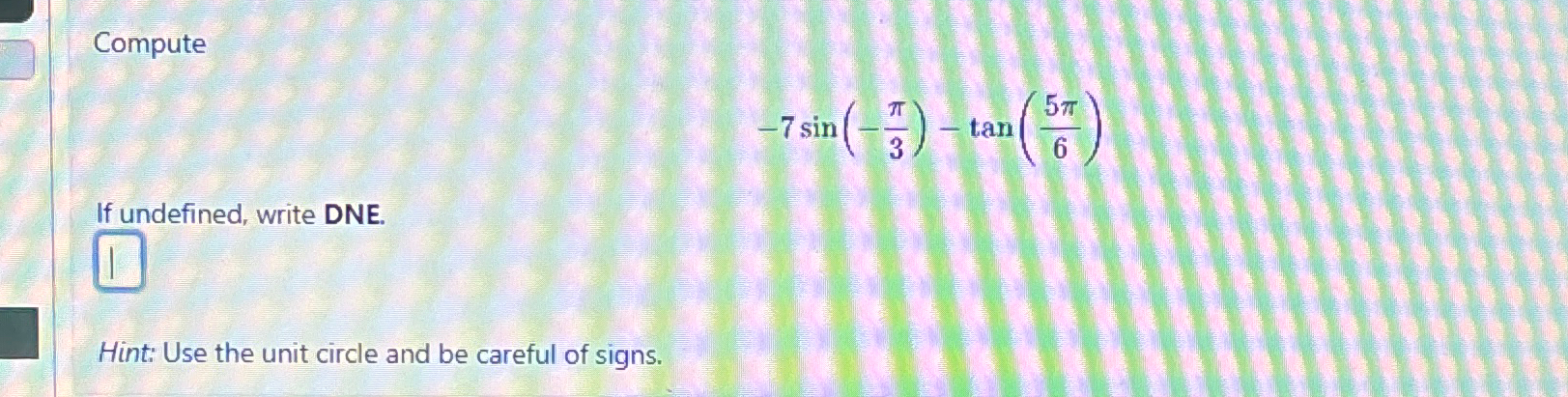 Solved Compute-7sin(-π3)-tan(5π6)If undefined, write | Chegg.com