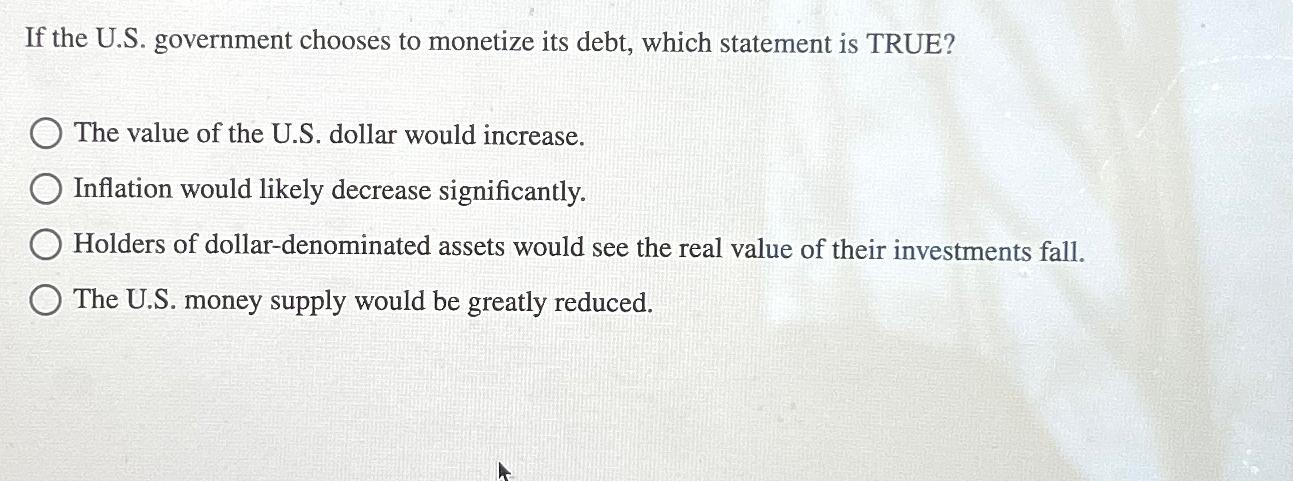 Solved If the U.S. ﻿government chooses to monetize its debt, | Chegg.com
