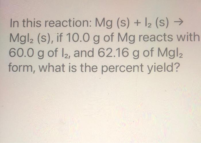 Solved In this reaction: Mg (s) + 12 (s) → Mglu (s), if 10.0 | Chegg.com
