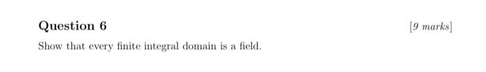 Solved Question 6 Show that every finite integral domain is | Chegg.com