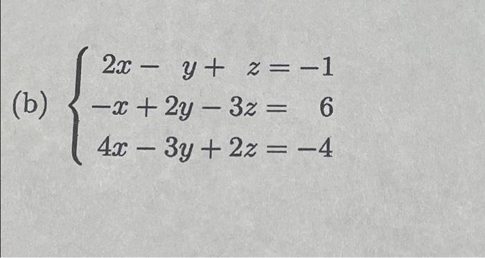 Solved (b) ⎩⎨⎧2x−y+z=−x+2y−3z=4x−3y+2z=−16−4 | Chegg.com