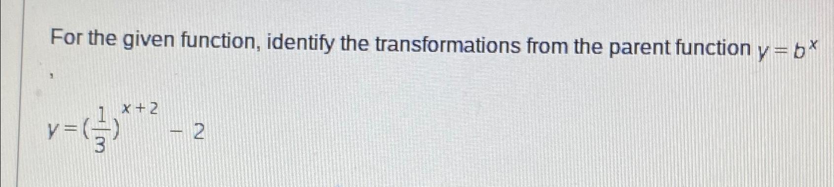 Solved For the given function, identify the transformations | Chegg.com