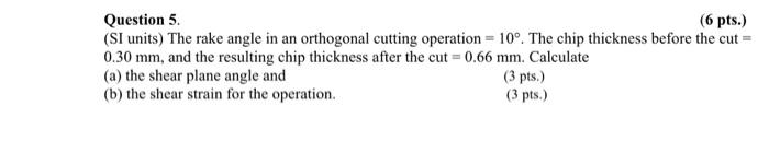Solved Question 5. (6 pts.) (SI units) The rake angle in an | Chegg.com
