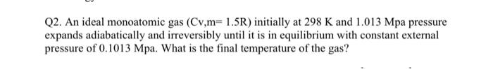 Solved Q2. An ideal monoatomic gas (Cv,m=1.5R) initially at | Chegg.com