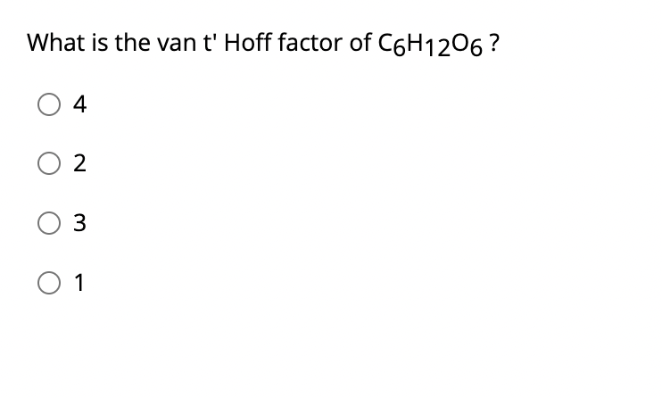 Solved What is the van t' ﻿Hoff factor of C6H12O6 ?4231 | Chegg.com