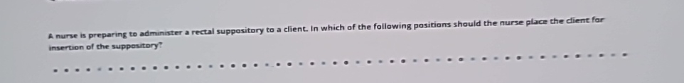 Solved A nurse is preparing to administer a rectal | Chegg.com
