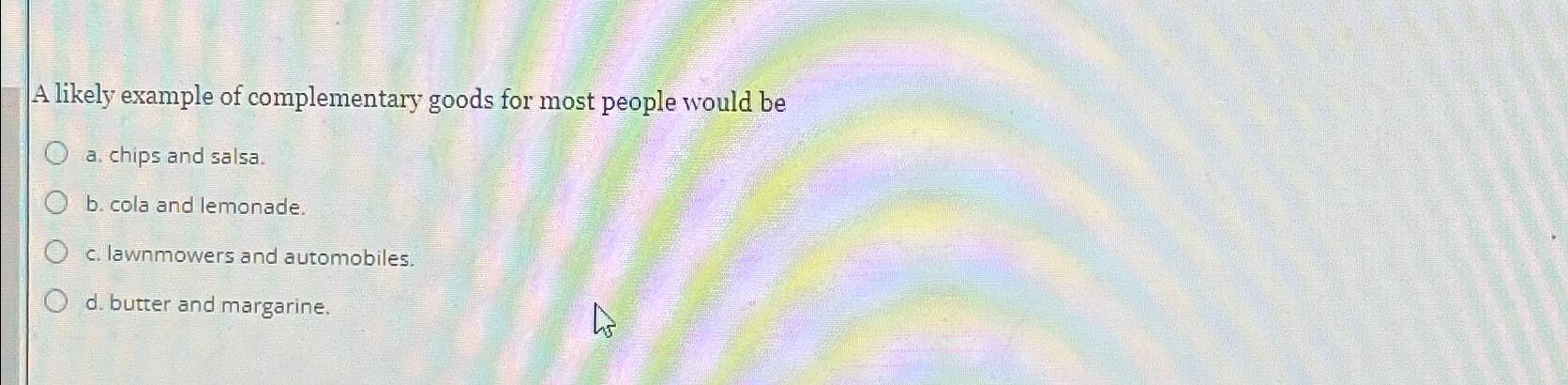 Solved A likely example of complementary goods for most | Chegg.com