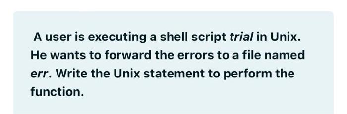 Solved A User Is Executing A Shell Script Trial In Unix He
