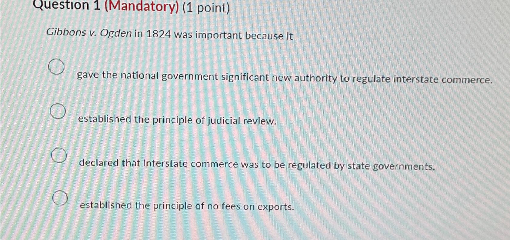 Solved Question 1 (Mandatory) (1 ﻿point)Gibbons v. ﻿Ogden in | Chegg.com
