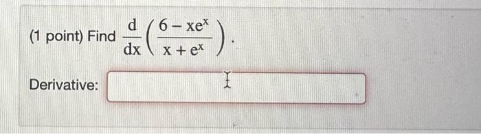Solved (1 point) Find dxd(x+ex6−xex). Derivative: | Chegg.com