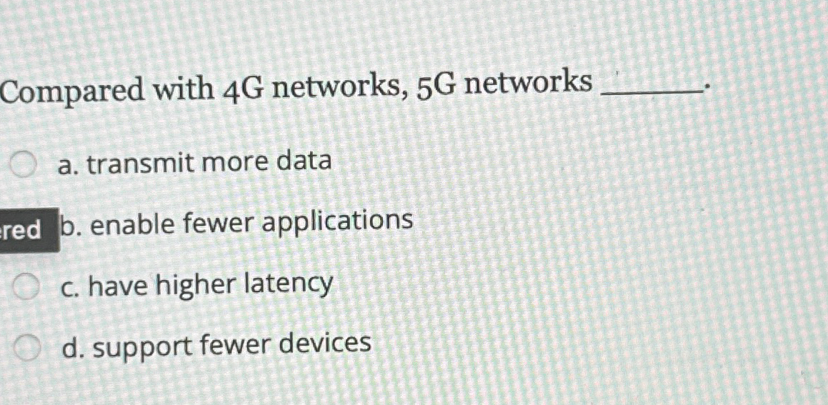 Solved Compared with 4G ﻿networks, 5G ﻿networksa. ﻿transmit | Chegg.com