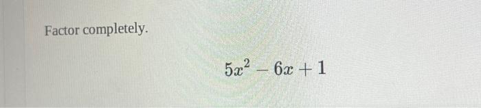 Solved Factor completely. 5x2−6x+1 | Chegg.com