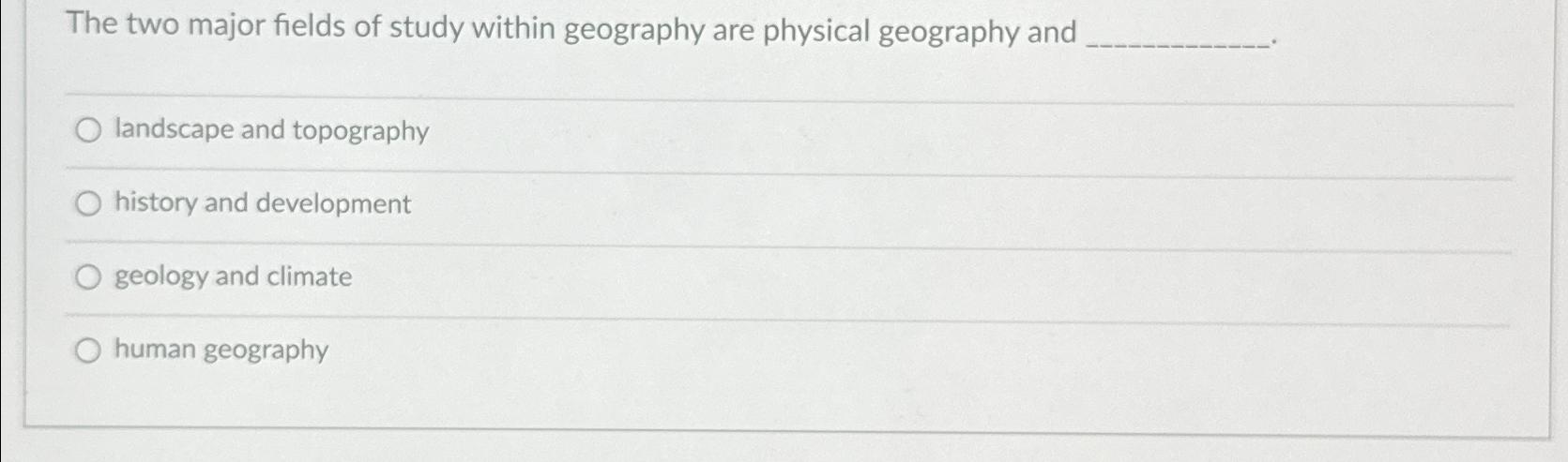 Solved The two major fields of study within geography are | Chegg.com