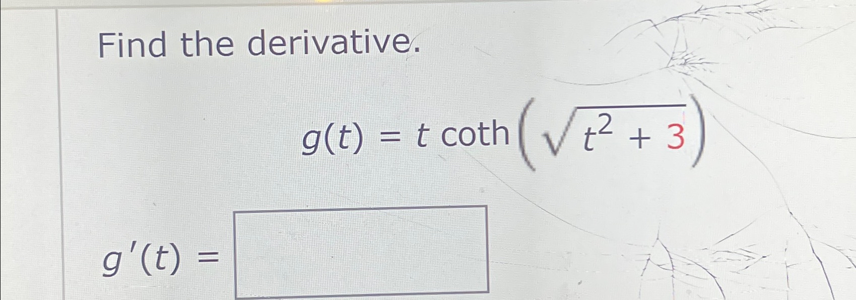 Solved Find the derivative.g(t)=tcoth(t2+32)g'(t)= | Chegg.com