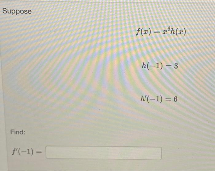 Solved Suppose f(x)=x6h(x) h(−1)=3 h′(−1)=6 Find: f′(−1)= | Chegg.com