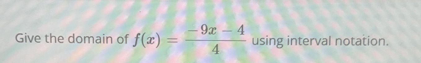Solved Give the domain of f(x)=-9x-44 ﻿using interval | Chegg.com