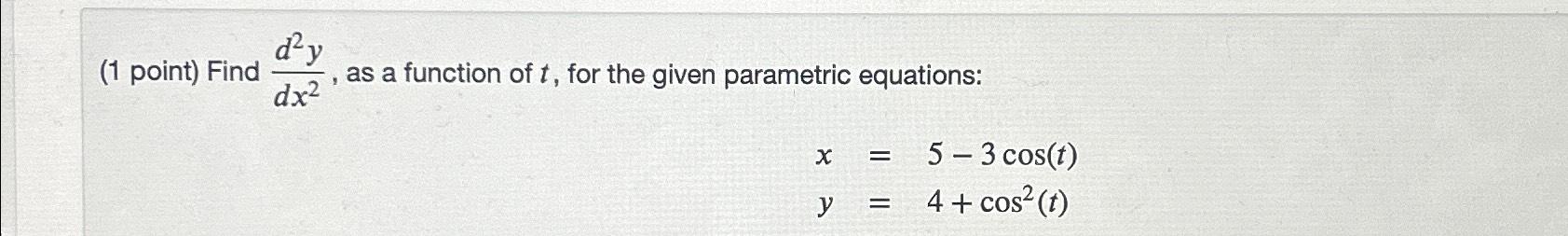 Solved (1 ﻿point) ﻿Find d2ydx2, ﻿as a function of t, ﻿for | Chegg.com