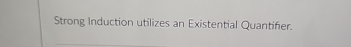Solved Strong Induction utilizes an Existential Quantifier. | Chegg.com