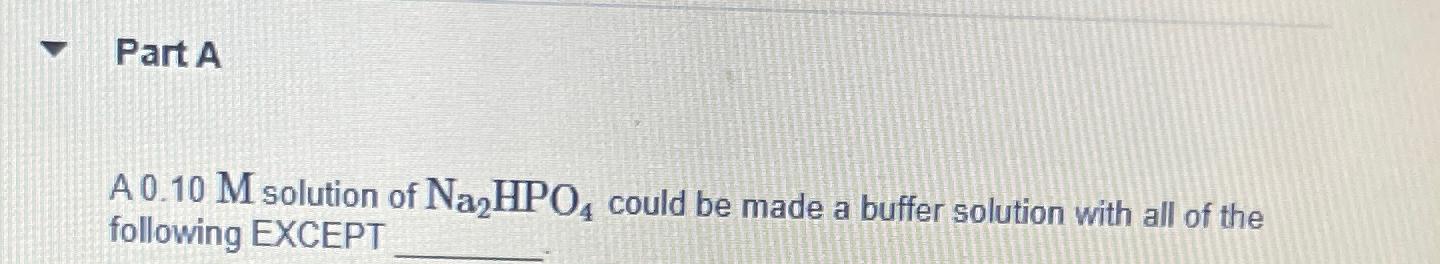 Solved Part AA 0.10M ﻿solution of Na2HPO4 ﻿could be made a | Chegg.com