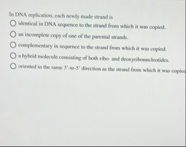 Solved In DNA replication, each newly made strand | Chegg.com